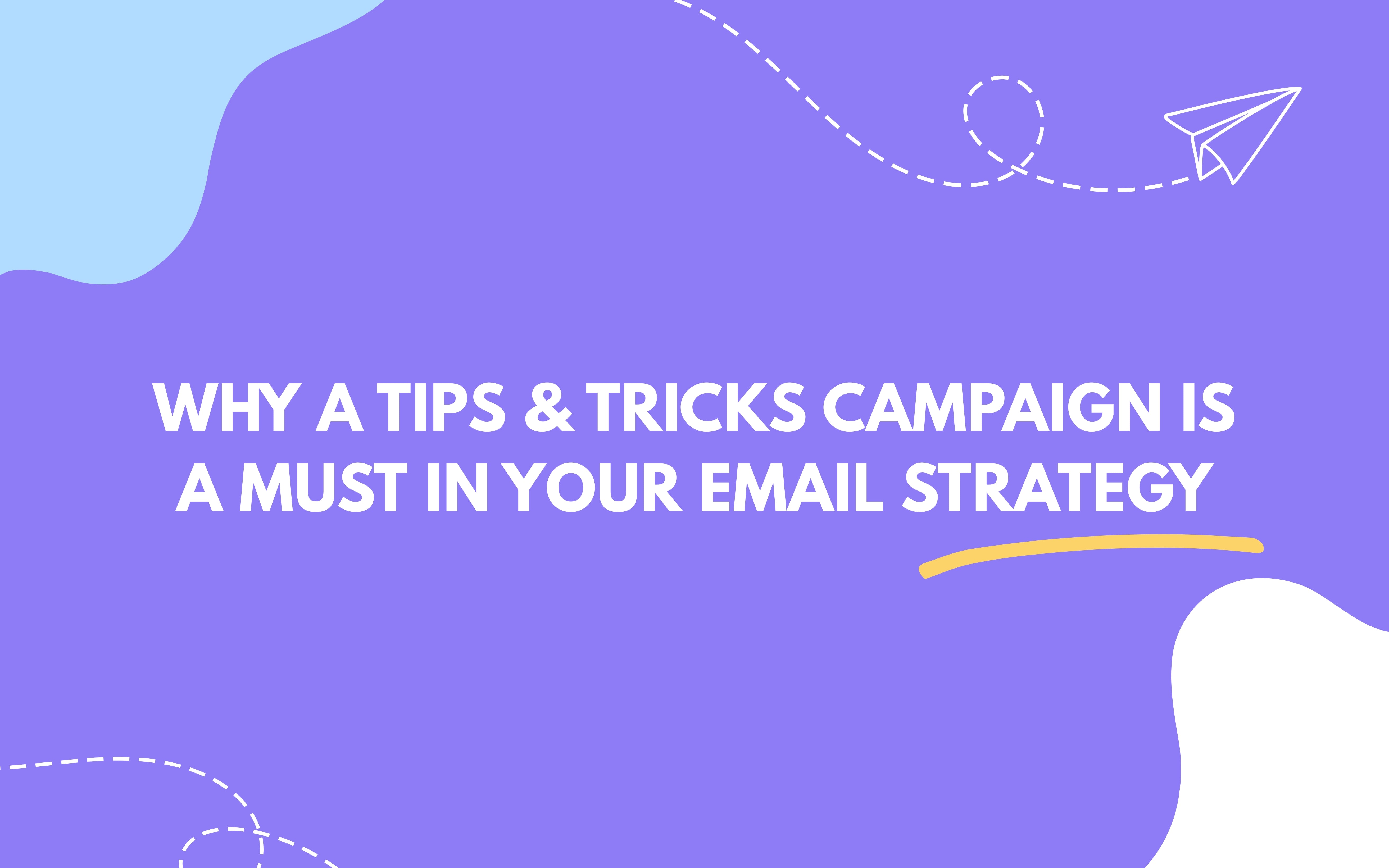 Why Every Email Strategy Needs A Tips & Tricks Campaign - Email By Design